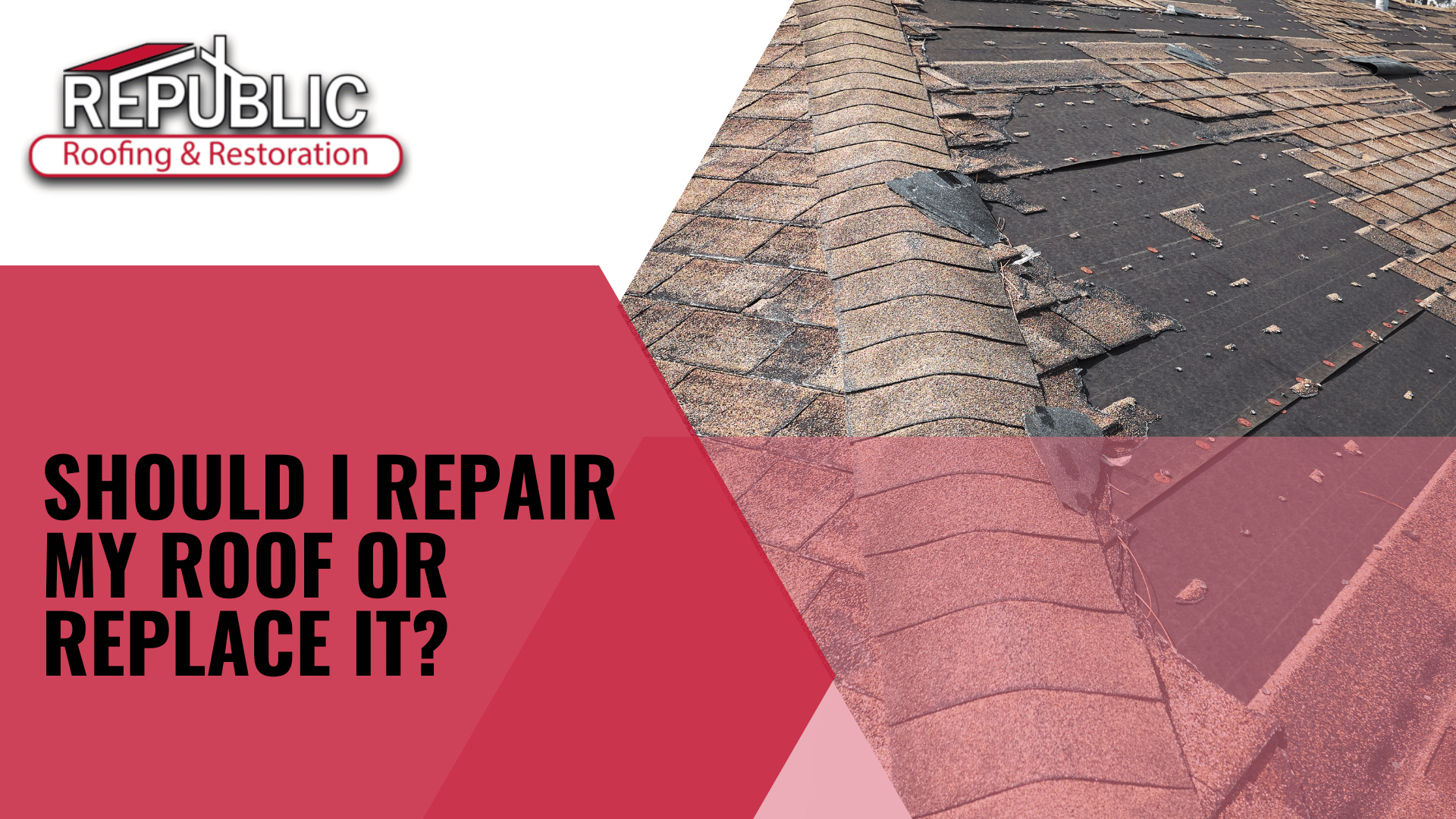 Should I Repair My Roof or Replace it - Republic Roofing